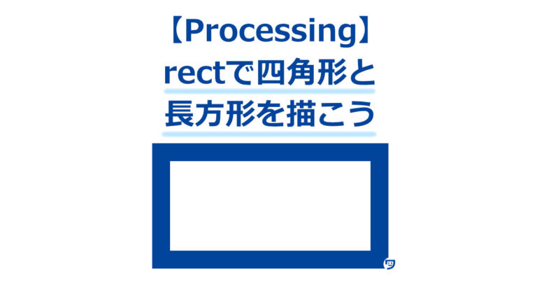 Processing Rectの使い方 四角形や長方形を描けるようになる