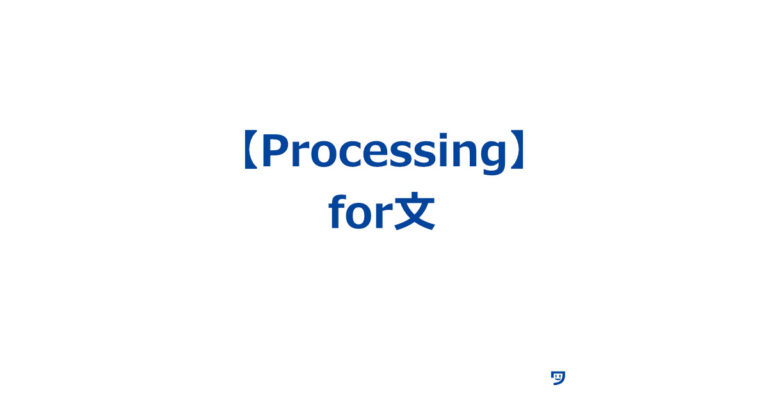 【Processing】forの使い方【2個使う場合の処理の順序も解説】