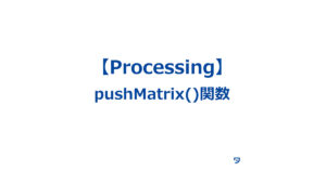 【Processing】pushMatrix()関数の使い方【今の図形の位置や大きさを覚えておく】